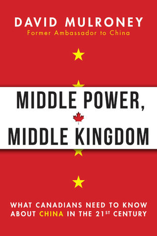Middle Power, Middle Kingdom by David Mulroney | Goodreads