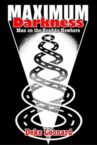 Maximum Darkness: Man On The Road To Nowhere by Deke Leonard | Goodreads