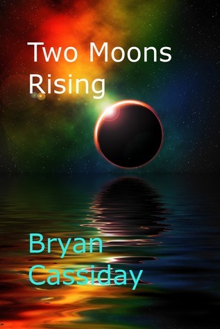 Two Moons Rising by Bryan Cassiday | Goodreads
