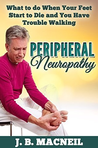 Peripheral Neuropathy: What to do When Your Feet Start to Die and You ...