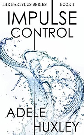 Impulse Control - Book 1 (Baetylus Series) by Adele Huxley | Goodreads