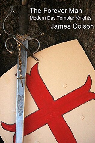 The Forever Man: Modern Day Templar Knights by James Colson | Goodreads