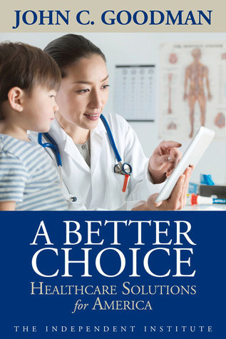 A Better Choice: Healthcare Solutions for America by John C. Goodman ...