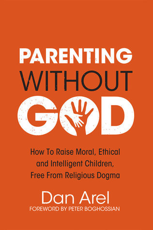 Parenting Without God: How to Raise Moral, Ethical and Intelligent ...
