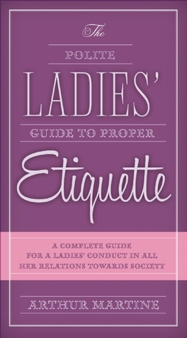 The Polite Ladies' Guide to Proper Etiquette: A Complete Guide for a ...