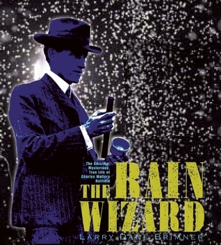 The Rain Wizard: The Amazing, Mysterious, True Life of Charles Mallory ...