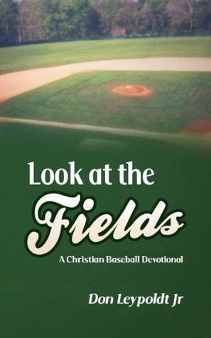 Look At The Fields: A Christian Baseball Devotional by Don Leypoldt Jr ...