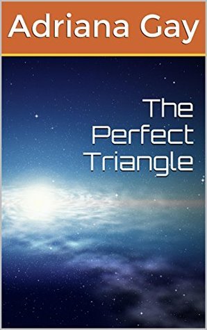 The Perfect Triangle by Adriana Gay | Goodreads
