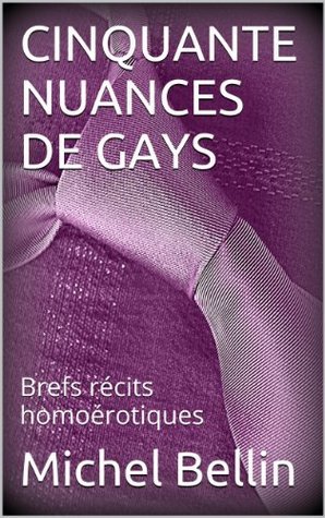 CINQUANTE NUANCES DE GAYS: Brefs récits homoérotiques by Michel Bellin ...