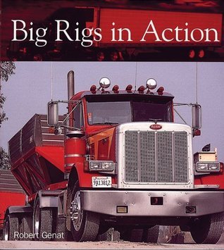 Big Rigs in Action by Robert Genat | Goodreads