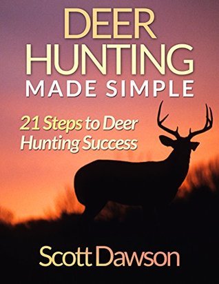 Deer Hunting Made Simple: 21 Steps to Deer Hunting Success by Scott ...