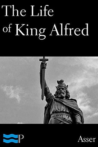 The Life of King Alfred by Asser | Goodreads