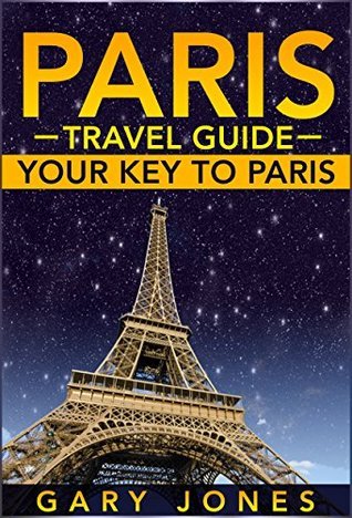 Paris The Best Of Paris For Short Stay Travel By Gary Jones Goodreads