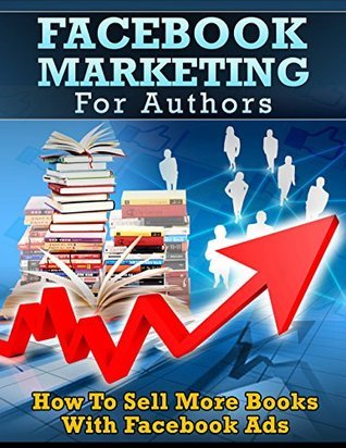 Facebook Marketing For Authors: How to Sell More Books With Facebook ...