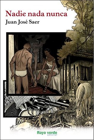 Nadie nada nunca (Spanish Edition) by Juan José Saer | Goodreads