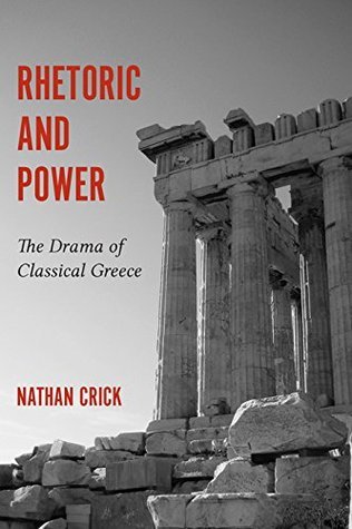 Rhetoric and Power: The Drama of Classical Greece by Nathan Crick ...