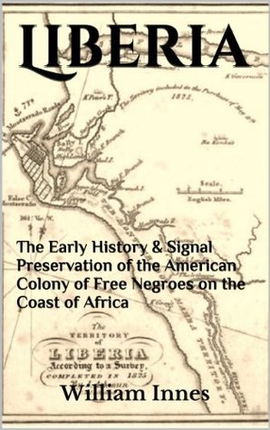 Liberia: The Early History & Signal Preservation of the American Colony ...