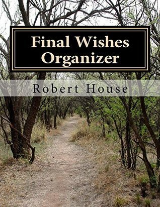 Final Wishes Organizer by Robert House | Goodreads