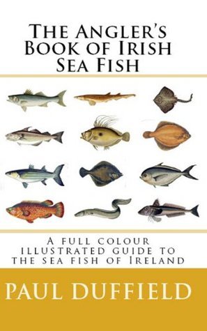 The Angler's Book of Irish Sea Fish by Paul Duffield | Goodreads