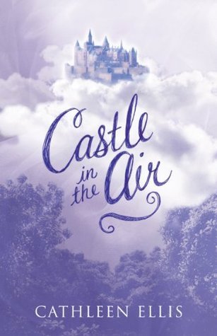 Castle in the Air by Cathleen Ellis | Goodreads