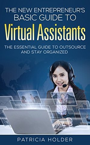 The New Entrepreneurs Basic Guide to Virtual Assistants: The Essential ...