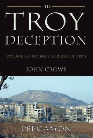 The Troy Deception – Vol. 1, Finding The Plain of Troy by John Crowe ...