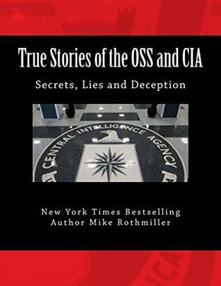 True Stories of the OSS and CIA: Secrets, Lies and Deception by Mike ...