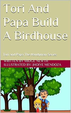 Tori And Papa Build A Birdhouse by Midge Newth | Goodreads