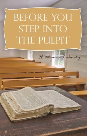 Before You Step into the Pulpit by H Maurice Lednicky | Goodreads