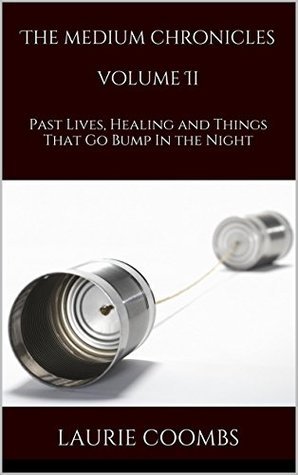 The Medium Chronicles: Past Lives, Healing and Things That Go Bump in ...