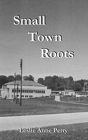 Small Town Roots by Leslie Anne Perry | Goodreads