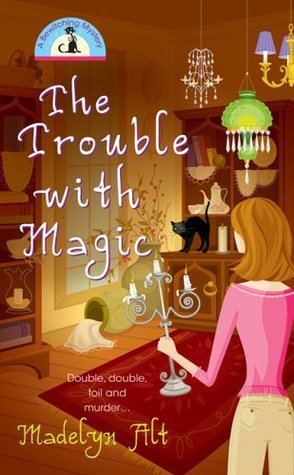 The Trouble With Magic (A Bewitching Mystery #1) by Madelyn Alt | Goodreads