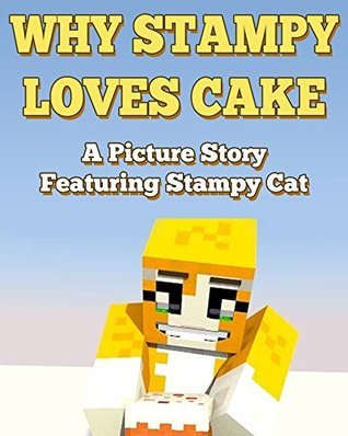 Why Stampy Loves Cake: A Picture Story Featuring Stampy Cat by Griffin ...