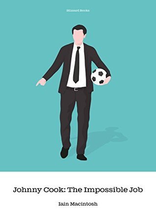 Johnny Cook: The Impossible Job by Iain Macintosh | Goodreads