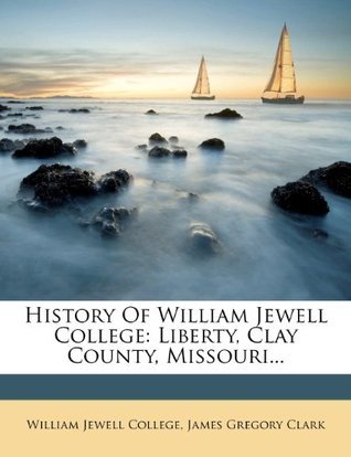 History Of William Jewell College: Liberty, Clay County, Missouri... by ...