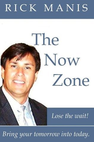 The Now Zone by Rick Manis | Goodreads