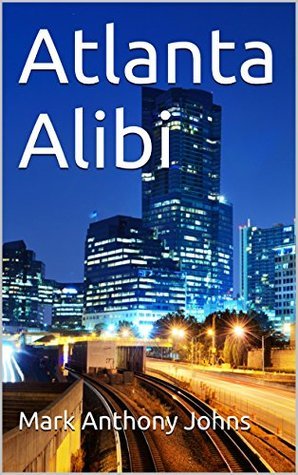 Atlanta Alibi by Mark Anthony Johns | Goodreads