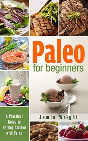 Paleo for Beginners: A Practical Guide to Getting Started with Paleo by ...