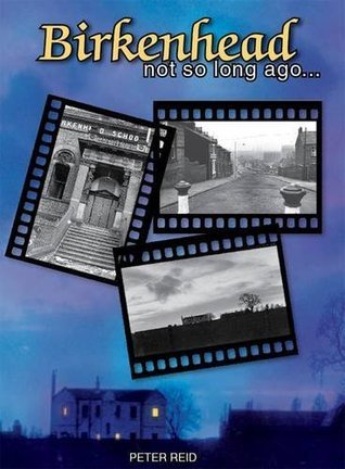 Birkenhead Not So Long Ago by Peter Reid | Goodreads