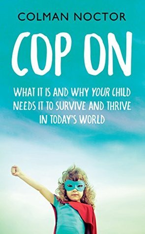 Cop On: What It Is and Why Your Child Needs It: How To Raise Your Child ...