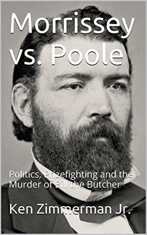 Morrissey vs. Poole: Politics, Prizefighting and the Murder of Bill the ...