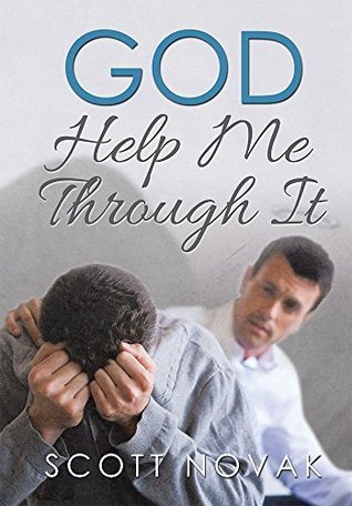 God Help Me Through It by Scott Novak | Goodreads