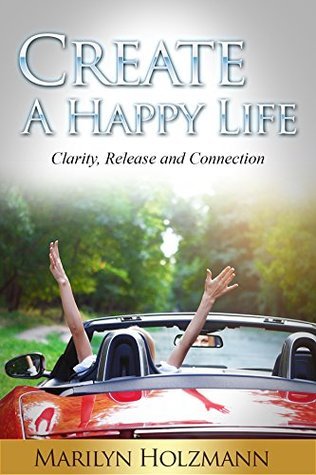 Create A Happy Life Now: Fast, Sustainable and Powerful by Marilyn ...