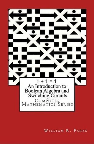 1 + 1 = 1 Introduction to Boolean Algebra and Switching Circuits ...