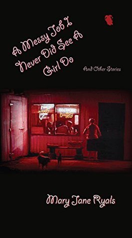 A Messy Job I Never Did See A Girl Do by Mary Jane Ryals | Goodreads