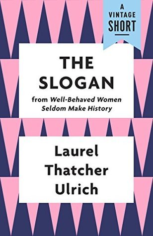The Slogan (A Vintage Short) by Laurel Thatcher Ulrich | Goodreads