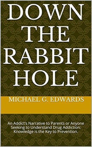 Down The Rabbit Hole: An Addict’s Narrative to Parents or Anyone ...