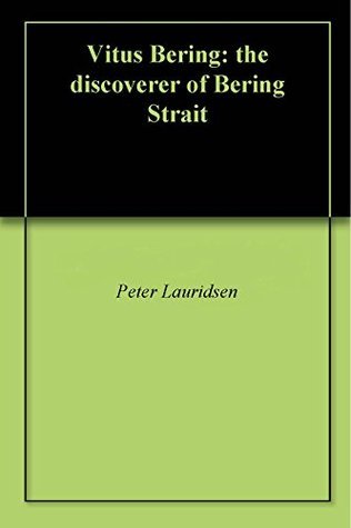 Vitus Bering: the discoverer of Bering Strait by Peter Lauridsen ...