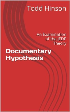 Documentary Hypothesis: An Examination of the JEDP Theory by Todd Hinson | Goodreads