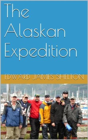 The Alaskan Expedition by Edward James Shelton | Goodreads